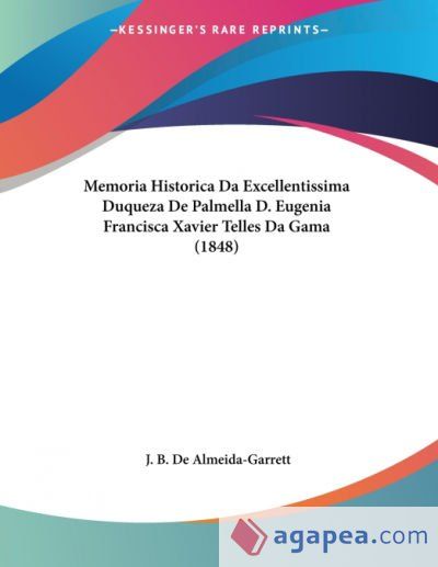 MEMORIA HISTORICA DA EXCELLENTISSIMA DUQUEZA DE PALMELLA D. EUGENIA ...