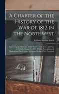 A CHAPTER OF THE HISTORY OF THE WAR OF 1812 IN THE NORTHWEST: EMBRACING ...