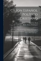 CATON ESPAÑOL POLITICO CRISTIANO: OBRA ORIGINAL SACADA DE GRAVES ...
