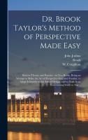 DR. BROOK TAYLOR'S METHOD OF PERSPECTIVE MADE EASY: BOTH IN THEORY AND ...