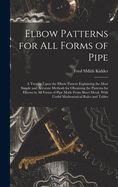ELBOW PATTERNS FOR ALL FORMS OF PIPE: A TREATISE UPON THE ELBOW PATTERN ...
