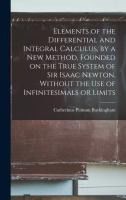 ELEMENTS OF THE DIFFERENTIAL AND INTEGRAL CALCULUS, BY A NEW METHOD ...