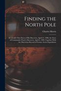 FINDING THE NORTH POLE; DR. COOK'S OWN STORY OF HIS DISCOVERY, APRIL 21 ...