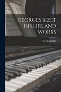 GEORGES BIZET HIS LIFE AND WORKS - DCPARKER DCPARKER - 9781018610436