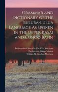 GRAMMAR AND DICTIONARY OF THE BULUBA-LULUA LANGUAGE AS SPOKEN IN THE ...