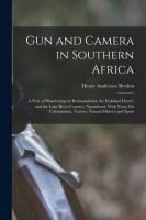 GUN AND CAMERA IN SOUTHERN AFRICA: A YEAR OF WANDERINGS IN BECHUANALAND ...