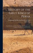 HISTORY OF THE EARLY KINGS OF PERSIA: FROM KAIOMARS, THE FIRST OF THE ...