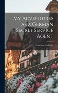MY ADVENTURES AS A GERMAN SECRET SERVICE AGENT - HORST VON DER GOLTZ ...