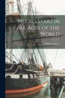 NEGRO STARS IN ALL AGES OF THE WORLD - WILLIAM HARVEY 1856- QUICK ...