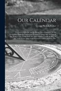 OUR CALENDAR: THE JULIAN CALENDAR AND ITS ERRORS. HOW CORRECTED BY THE ...