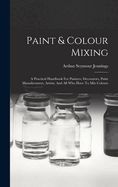 PAINT & COLOUR MIXING: A PRACTICAL HANDBOOK FOR PAINTERS, DECORATORS ...