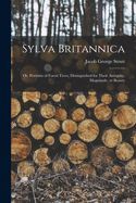 SYLVA BRITANNICA: OR, PORTRAITS OF FOREST TREES, DISTINGUISHED FOR ...