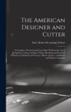THE AMERICAN DESIGNER AND CUTTER; A COMPLETE, PRACTICAL AND UP-TO-DATE ...