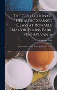 THE COLLECTION OF HERALDIC STAINED GLASS AT RONAELE MANOR, ELKINS PARK ...
