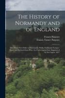 THE HISTORY OF NORMANDY AND OF ENGLAND: THE THREE FIRST DUKES OF ...
