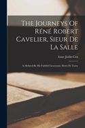THE JOURNEYS OF RENE ROBERT CAVELIER, SIEUR DE LA SALLE: AS RELATED BY ...
