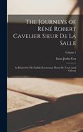 THE JOURNEYS OF RENE ROBERT CAVELIER SIEUR DE LA SALLE: AS RELATED BY ...