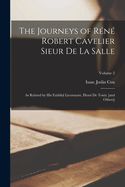 THE JOURNEYS OF RENE ROBERT CAVELIER SIEUR DE LA SALLE: AS RELATED BY ...