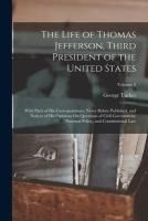 THE LIFE OF THOMAS JEFFERSON, THIRD PRESIDENT OF THE UNITED STATES ...