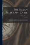 THE OCEAN TELEGRAPH CABLE: ITS CONSTRUCTION, THE REGULATION OF ITS ...