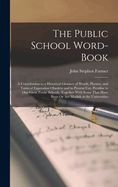 THE PUBLIC SCHOOL WORD-BOOK: A CONTRIBUTION TO A HISTORICAL GLOSSARY OF ...