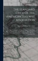THE STANDARD CODE OF THE AMERICAN RAILWAY ASSOCIATION: TRAIN RULES FOR ...