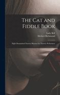 THE CAT AND FIDDLE BOOK; EIGHT DRAMATISED NURSERY RHYMES FOR NURSERY ...
