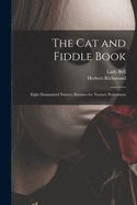 THE CAT AND FIDDLE BOOK; EIGHT DRAMATISED NURSERY RHYMES FOR NURSERY ...