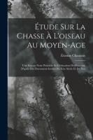 ETUDE SUR LA CHASSE A L'OISEAU AU MOYEN-AGE: UNE FAUCON NERIE PRINCIERE ...