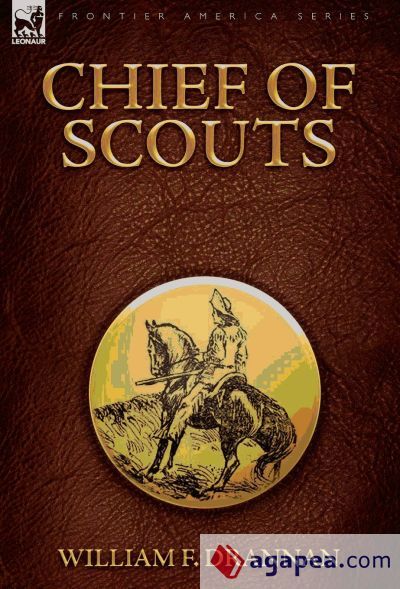 CHIEF OF SCOUTS-AS PILOT TO EMIGRANT AND GOVERNMENT TRAINS, ACROSS THE ...