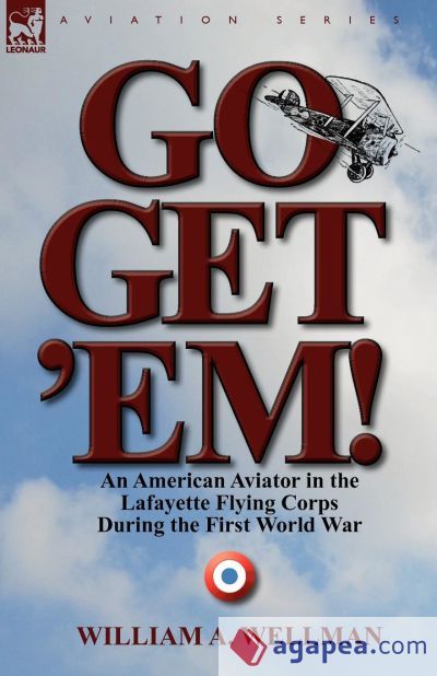 GO, GET 'EM! AN AMERICAN AVIATOR IN THE LAFAYETTE FLYING CORPS DURING ...