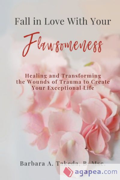 FALL IN LOVE WITH YOUR FLAWSOMENESS: HEALING AND TRANSFORMING THE ...