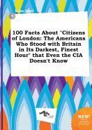 100 FACTS ABOUT "CITIZENS OF LONDON: THE AMERICANS WHO STOOD WITH ...