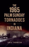 1965 PALM SUNDAY TORNADOES IN INDIANA - JANIS THORNTON - 9781540252074
