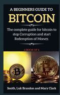 A BEGINNERS GUIDE TO BITCOIN: THE COMPLETE GUIDE FOR BITCOIN TO STOP ...