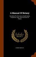 A MANUAL OF BOTANY: INCLUDING THE STRUCTURE, CLASSIFICATION, PROPERTIES ...