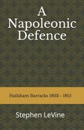 A NAPOLEONIC DEFENCE: : HAILSHAM BARRACKS 1803 - 1815 - STEPHEN LEVINE ...