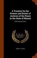 A TREATISE ON THE POWERS AND DUTIES OF JUSTICES OF THE PEACE IN THE ...