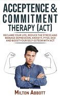 ACCEPTANCE AND COMMITMENT THERAPY (ACT): HANDLE PAINFUL FEELINGS TO ...