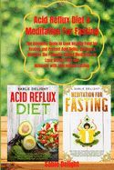 ACID REFLUX DIET & MEDITATION FOR FASTING: THE COMPLETE GUIDE TO COOK ...