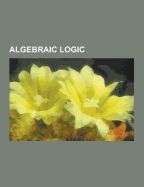ALGEBRAIC LOGIC: ABSTRACT ALGEBRAIC LOGIC, ACTION ALGEBRA, BOOLEAN ...