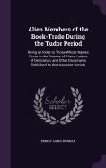 ALIEN MEMBERS OF THE BOOK-TRADE DURING THE TUDOR PERIOD: BEING AN INDEX ...
