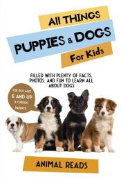 ALL THINGS PUPPIES & DOGS FOR KIDS: FILLED WITH FACTS, PHOTOS, AND FUN ...