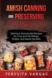 AMISH CANNING AND PRESERVING COOKBOOK: DELICIOUS HOMEMADE RECIPES FOR FRUIT AND PIE FILLINGS ...