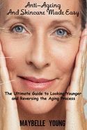 ANTI-AGEING AND SKINCARE MADE EASY: THE ULTIMATE GUIDE TO LOOKING ...
