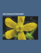 ARCHAEOASTRONOMY: ANTIKYTHERA MECHANISM, MACHU PICCHU, TEOTIHUACAN, MAESHOWE, BOROBUDUR, CHICHEN ...