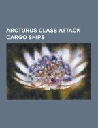 ARCTURUS CLASS ATTACK CARGO SHIPS: ARCTURUS CLASS ATTACK CARGO SHIP, USS ALCHIBA (AKA-6), USS ...
