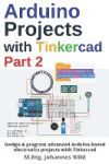ARDUINO PROJECTS WITH TINKERCAD PART 2: DESIGN & PROGRAM ADVANCED ARDUINO-BASED ELECTRONICS ...