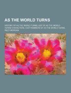 AS THE WORLD TURNS: HISTORY OF AS THE WORLD TURNS, LIST OF AS THE WORLD ...