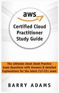 AWS CERTIFIED CLOUD PRACTITIONER STUDY GUIDE: THE ULTIMATE CHEAT SHEET PRACTICE EXAM QUESTIONS ...